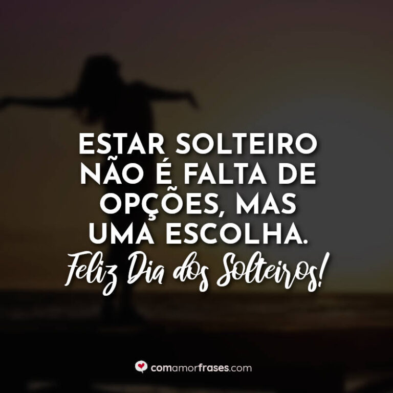 Estar solteiro não é falta de opções, mas uma escolha. Feliz Dia dos ...