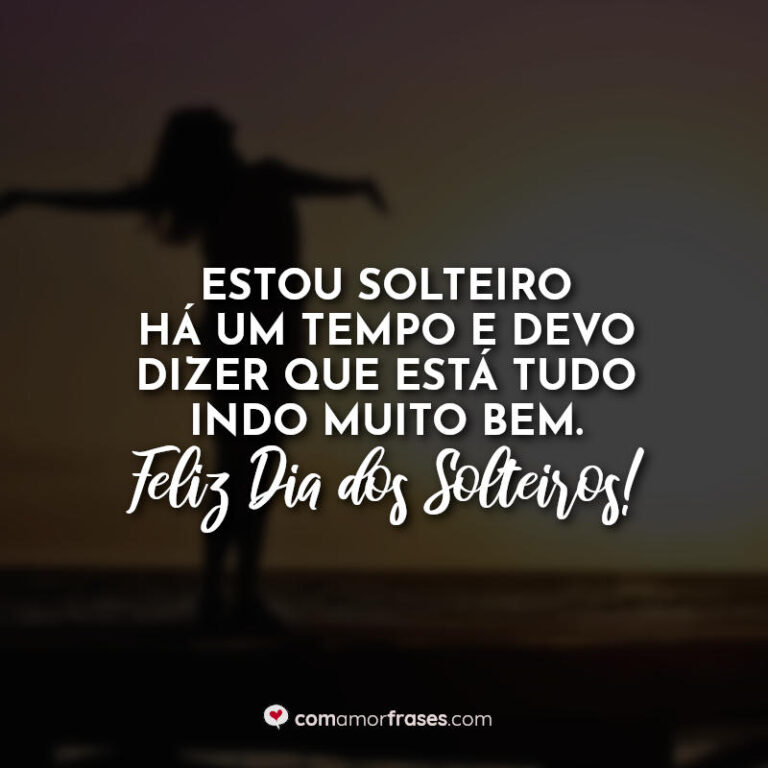 Estou solteiro há um tempo e devo dizer que está tudo indo muito bem ...