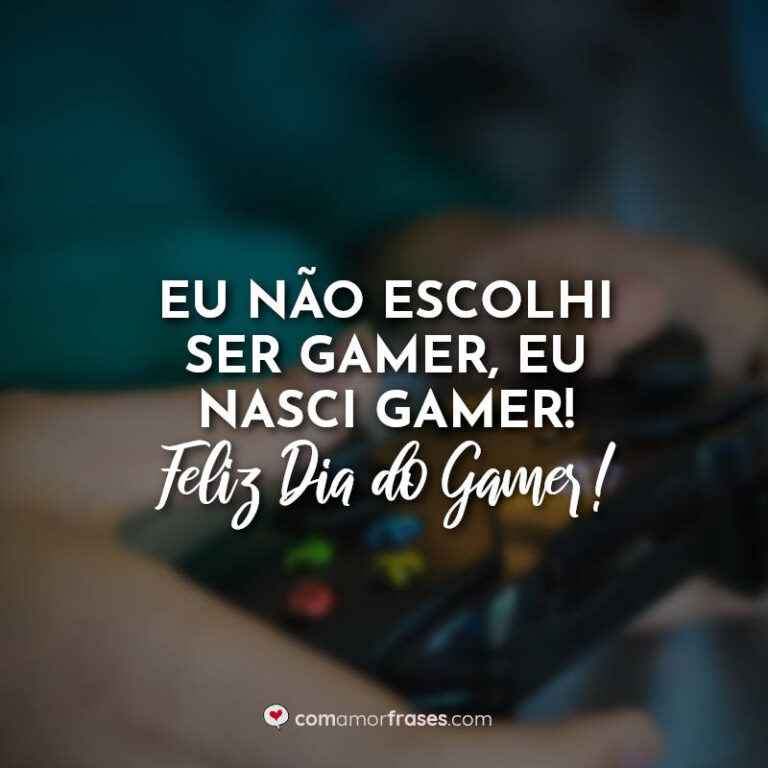 Frases do Dia do Gamer - 29 de Agosto - Com Amor, Frases