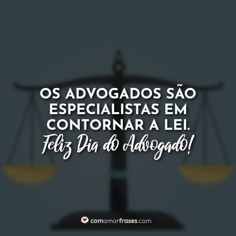 Os advogados são especialistas em contornar a lei. Feliz Dia do ...