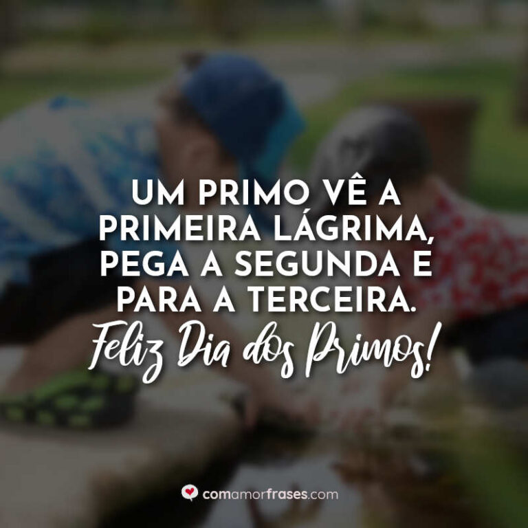 Um primo vê a primeira lágrima, pega a segunda e para a terceira. Feliz ...