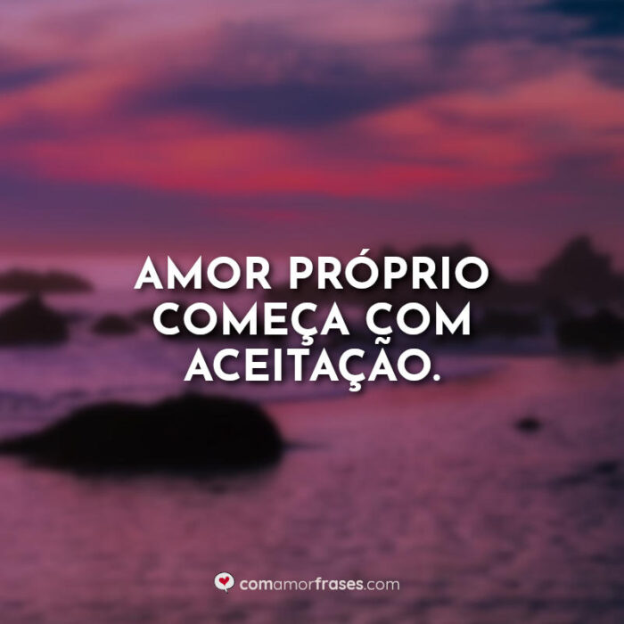 Amor próprio começa com aceitação. » Com Amor, Frases