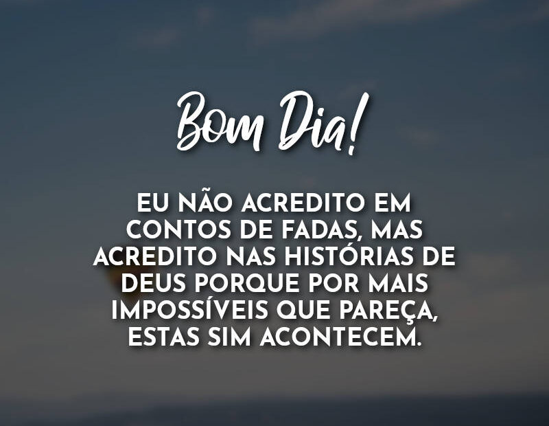 Bom Dia! Eu não acredito em contos de fadas, mas acredito nas histórias ... Bom Dia! Eu não acredito em contos de fadas, mas acredito nas histórias ...