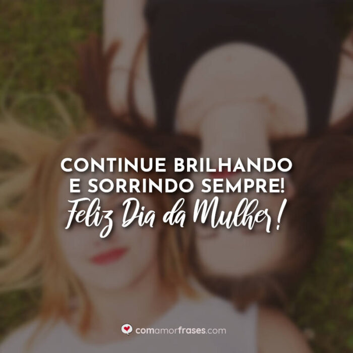 Continue brilhando e sorrindo sempre! Feliz Dia da Mulher! » Com Amor ...
