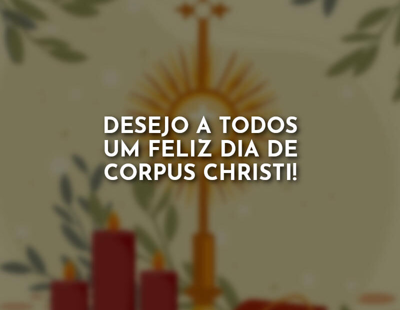 Desejo a todos um Feliz Dia de Corpus Christi! » Com Amor, Frases