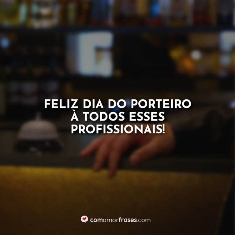 Frases do Dia do Porteiro | 9 de Junho - Com Amor, Frases